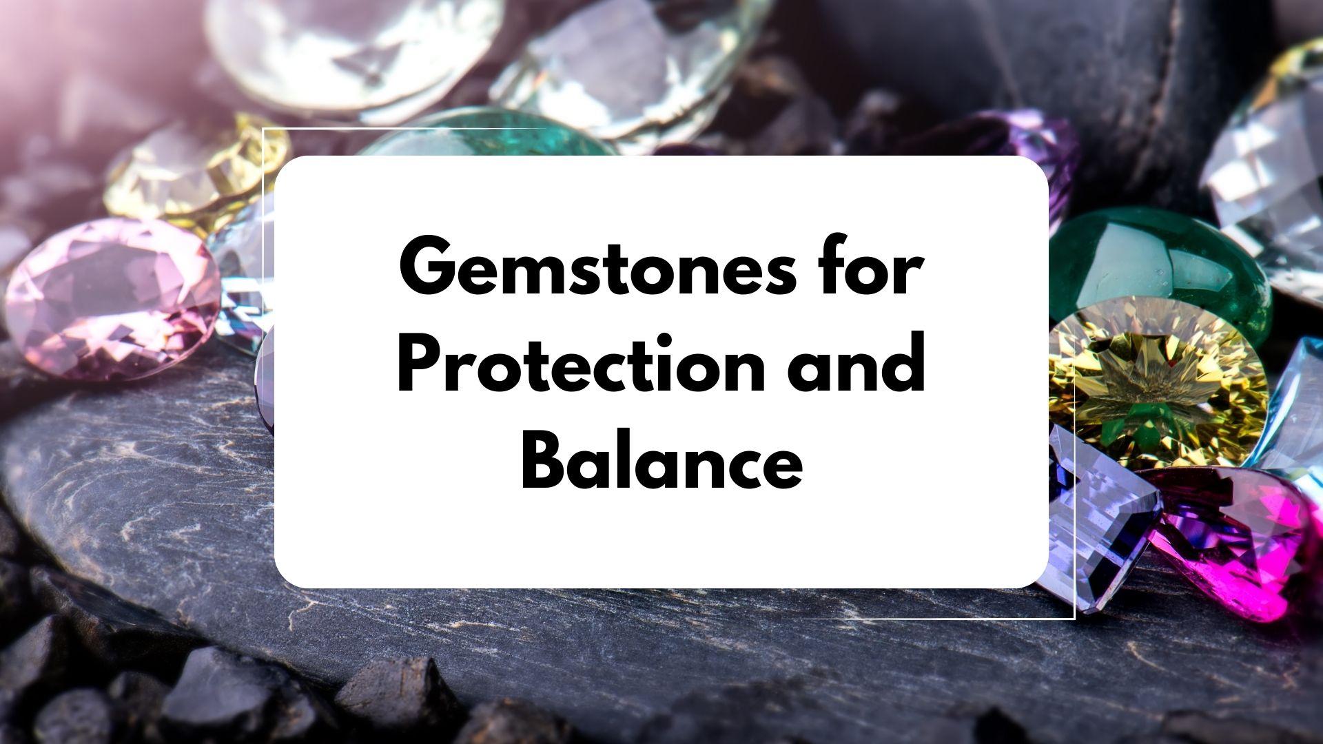 Gemstones: Protection and Balance Energies Unveiled